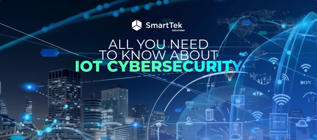Why IoT Cybersecurity is a Must for Businesses
